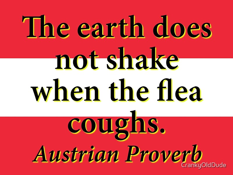"The Earth Does Not Shake - Austrian Proverb" by CrankyOldDude | Redbubble