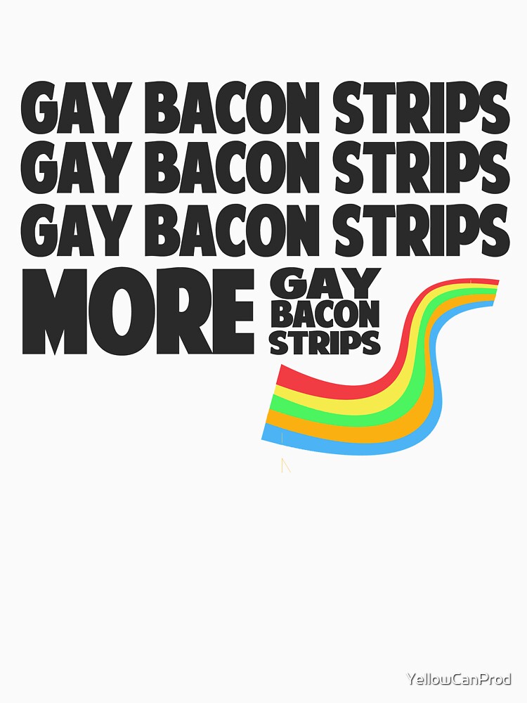 More Gay Bacon Strips T Shirt By Yellowcanprod Redbubble