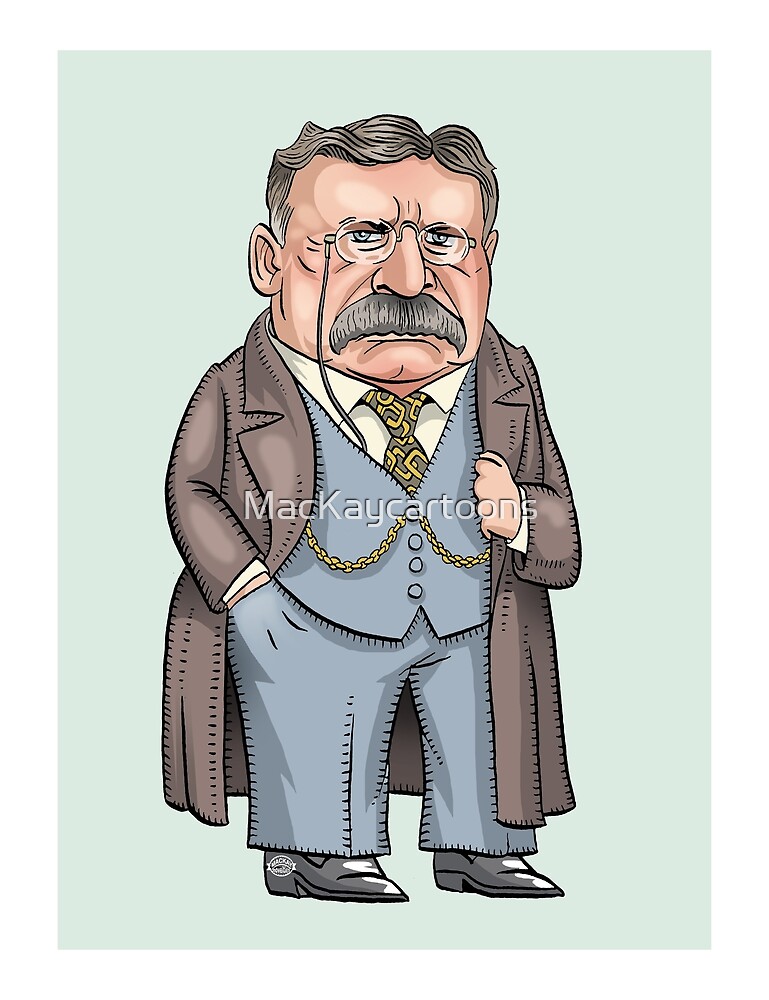 "President Theodore Roosevelt" by MacKaycartoons | Redbubble