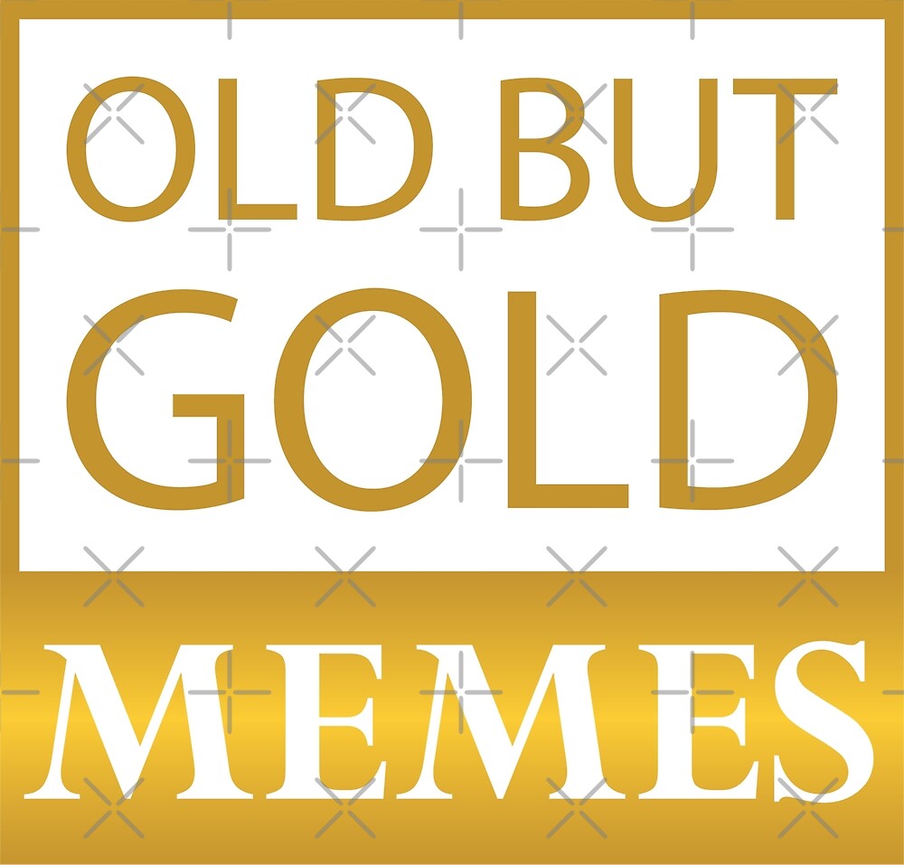 Fun Phrase Old But Gold Memes By Richpaulo Redbubble