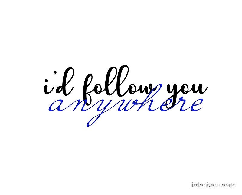 "i'd follow you anywhere" by littlenbetweens | Redbubble