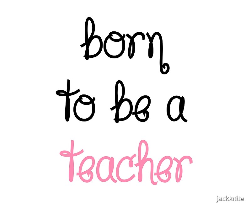 Born To Be A Teacher By Jackknite Redbubble born-to-be-a-teacher-by-jackknite-redbubble