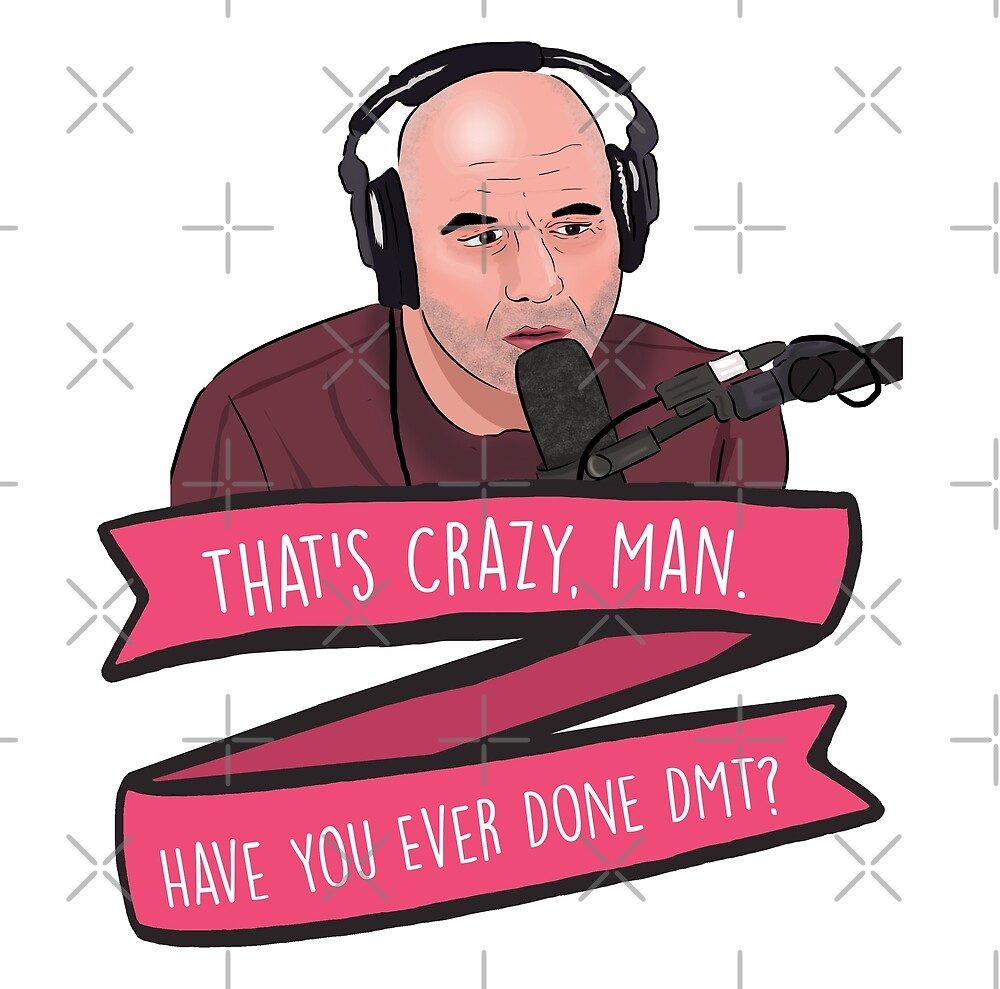 "Joe Rogan Thats Crazy Man, Have You Ever Done DMT Meme" by Barnyardy | Redbubble