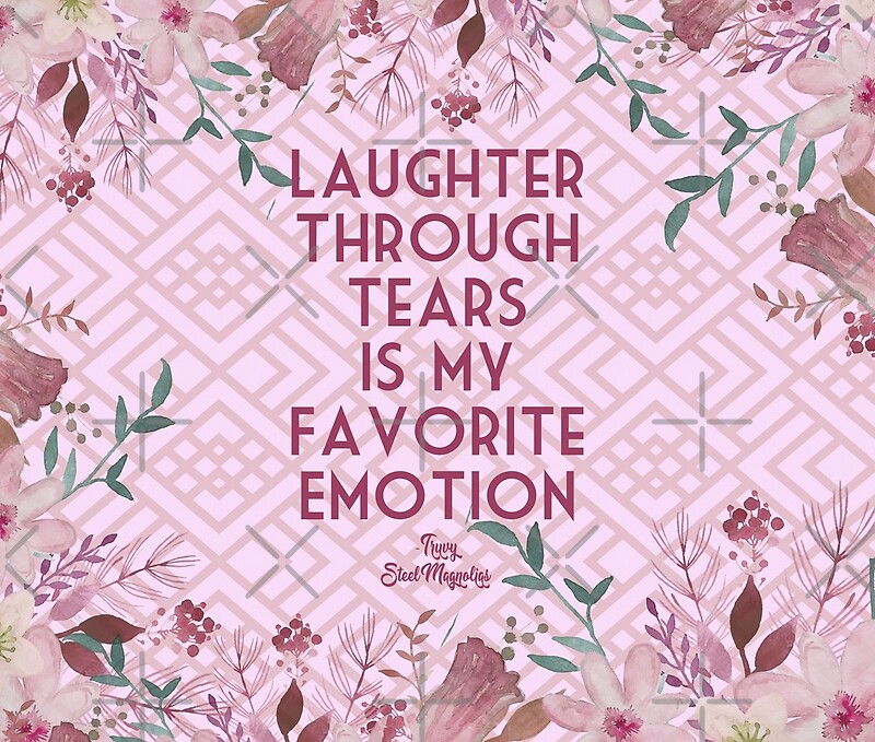 "Steel Magnolias Movie Quote Truvy Laughter Through Tears Is My ...