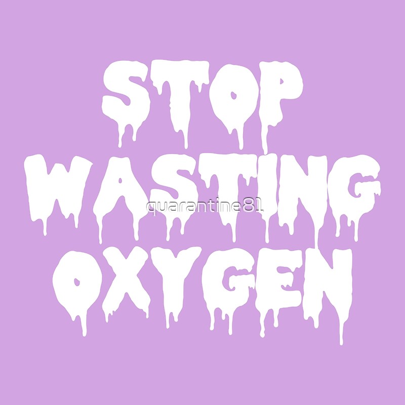 "Stop Wasting Oxygen Funny Quote" by quarantine81 | Redbubble