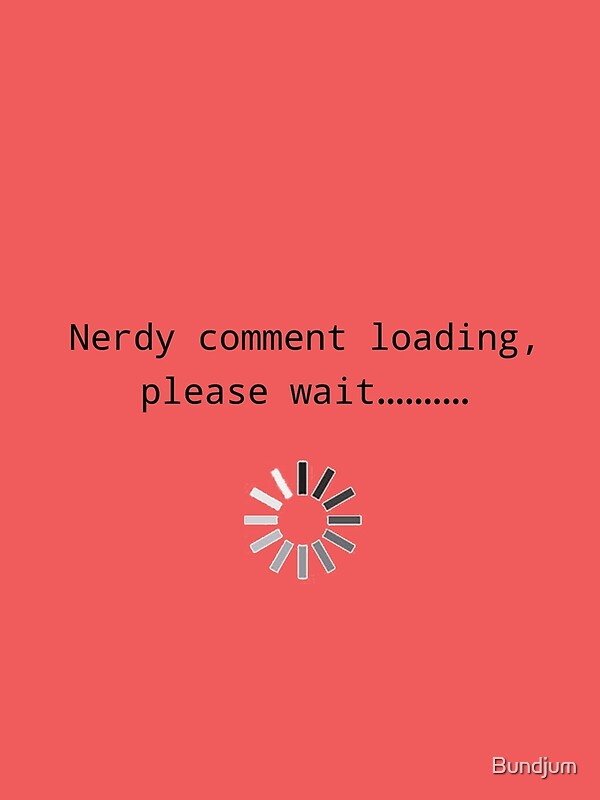 "Nerdy comment loading, Please wait.." by Bundjum | Redbubble
