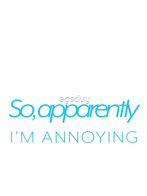 "So, Apparently I'm Annoying - Sky Blue" by agsduy | Redbubble