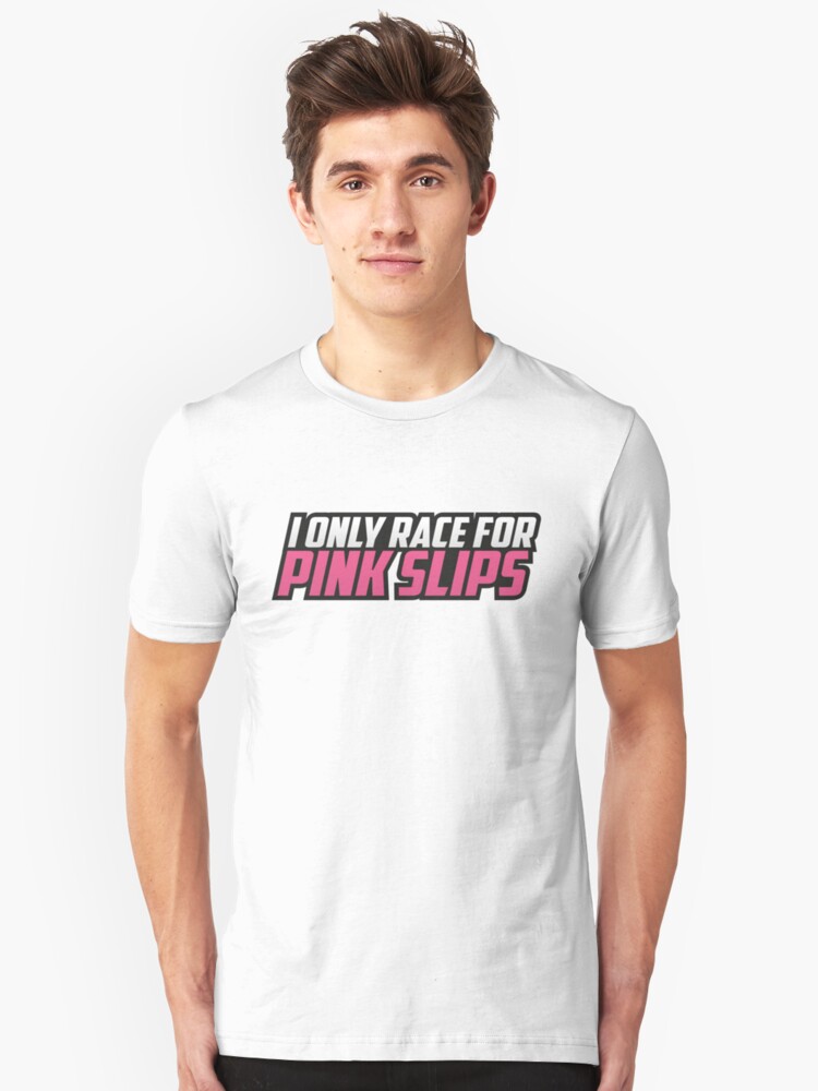 I ONLY RACE FOR PINK SLIPS T shirt By SlimReaper35 Redbubble i-only-race-for-pink-slips-t-shirt-by-slimreaper35-redbubble
