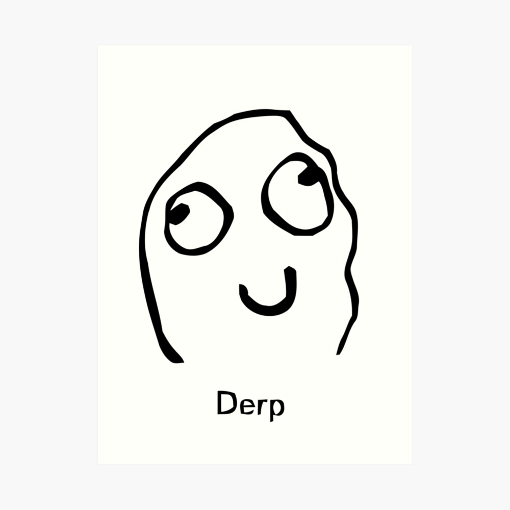 "derp meme" Art Print by 305movingart | Redbubble