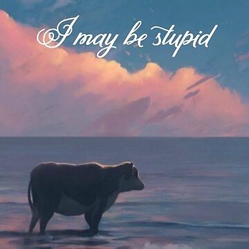 "i may be stupid cow" Sticker for Sale by cassandra-n21 | Redbubble