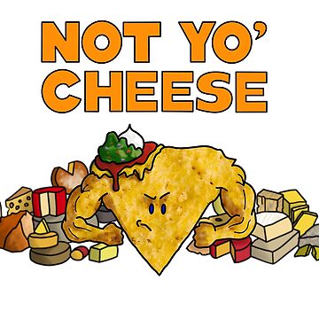 "Not Yo Cheese, Macho Cheese, Nacho Cheese, Corn Chip surrounded by ...