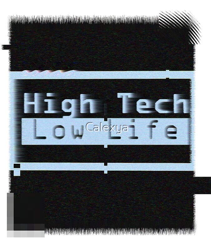 "High Tech, Low Life v.2" by Calexya | Redbubble