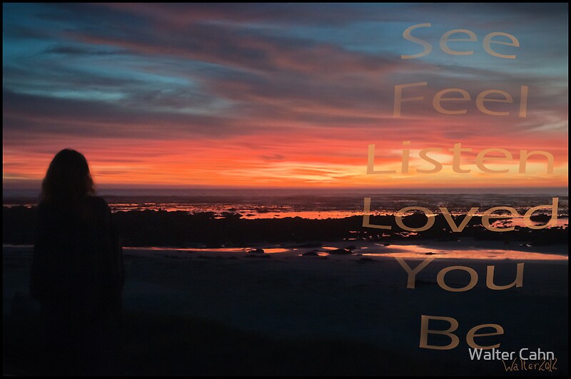"See, Feel, Listen, Loved, You, Be" by Walter Cahn | Redbubble