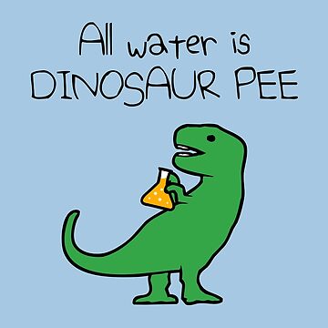 "All Water Is Dinosaur Pee (T-Rex)" Poster for Sale by jezkemp | Redbubble