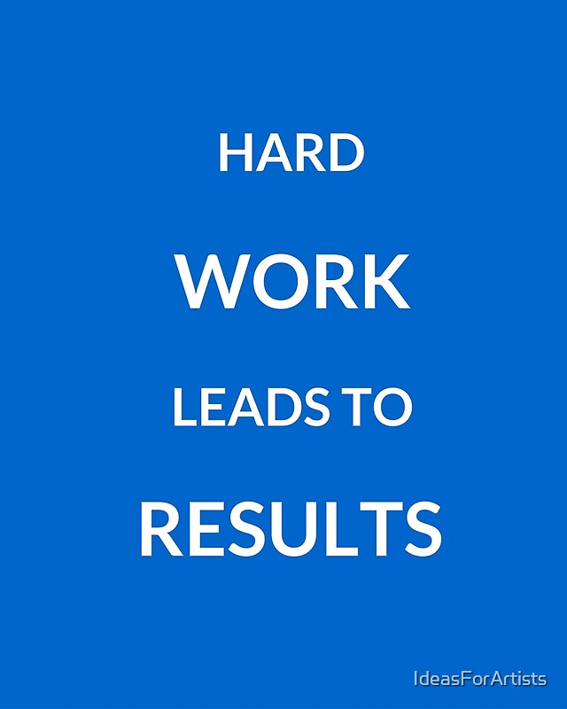 "~ HARD WORK LEADS TO RESULTS ~" by IdeasForArtists | Redbubble