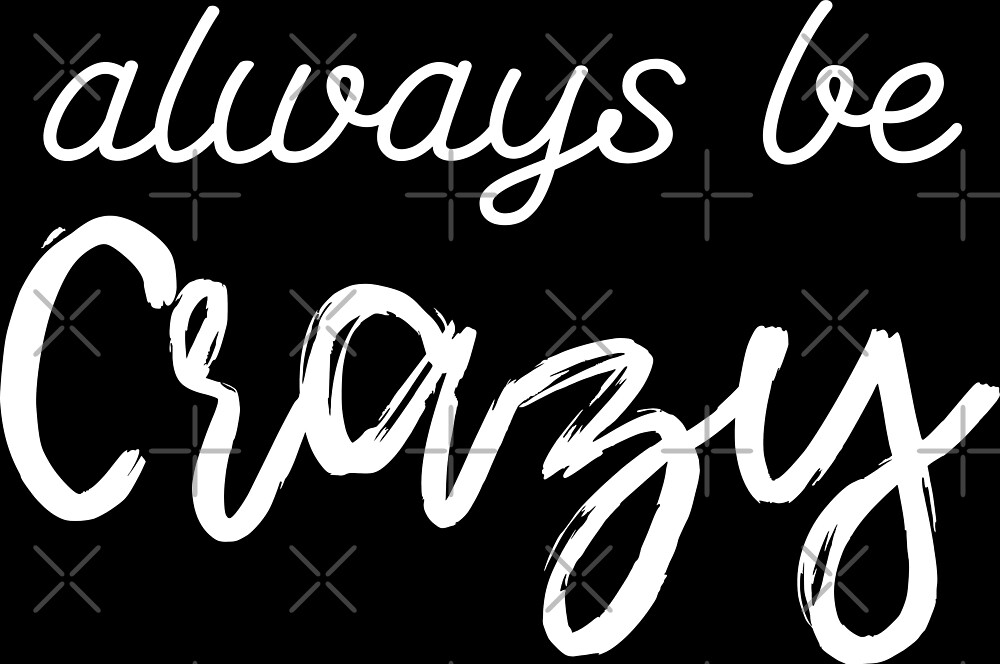 ""Always be crazy", Quote for being weird" by OneEyeShop | Redbubble