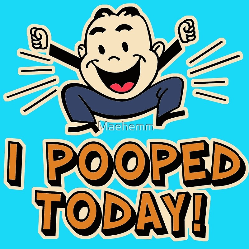 "I Pooped Today" by Maehemm | Redbubble
