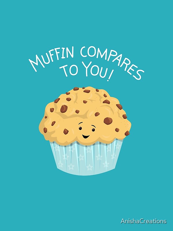 "Muffin Compares To You" by AnishaCreations | Redbubble