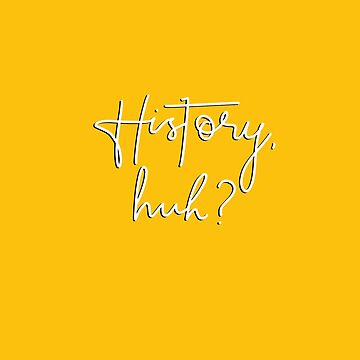 "History, Huh?" Sticker for Sale by torifbrown | Redbubble
