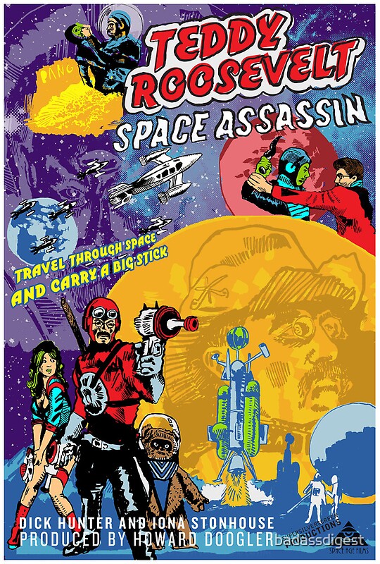 "Teddy Roosevelt - Space Assassin!" by badassdigest | Redbubble
