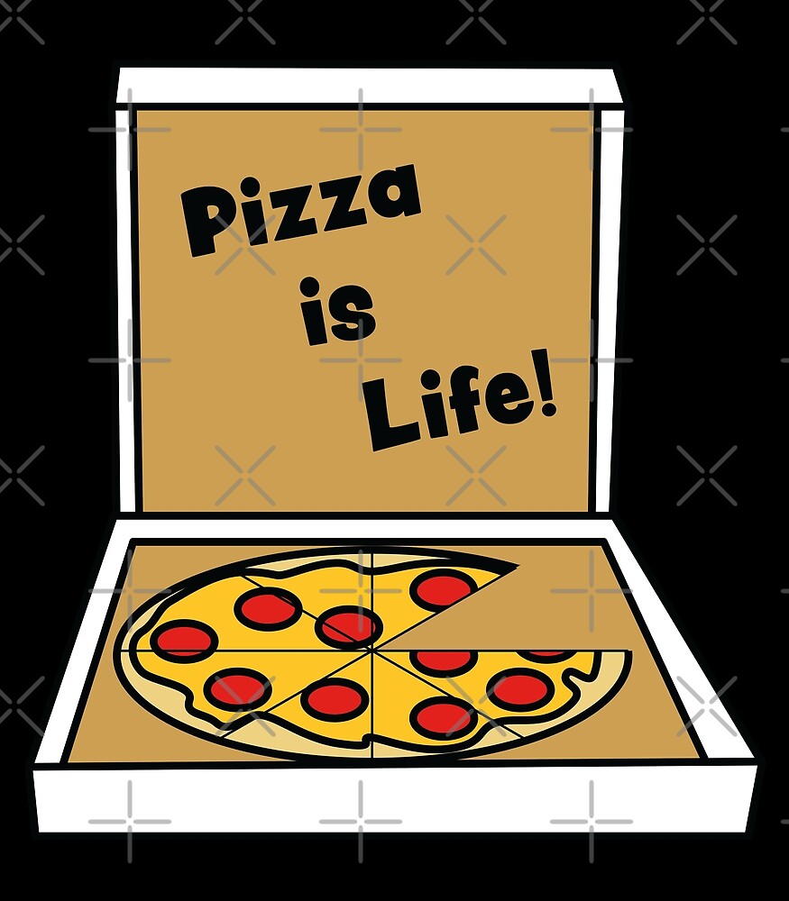 "Pizza Is Life!" by ShawnIZJack13 | Redbubble