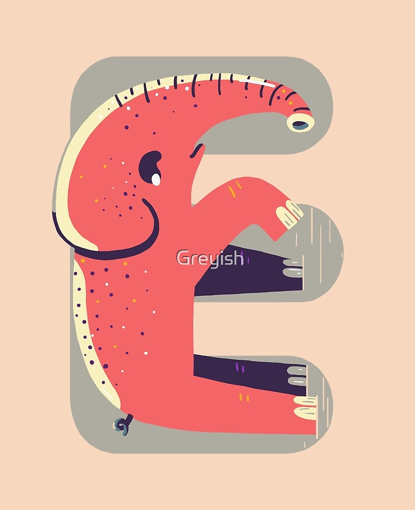 "E for Elephant" by Greyish | Redbubble