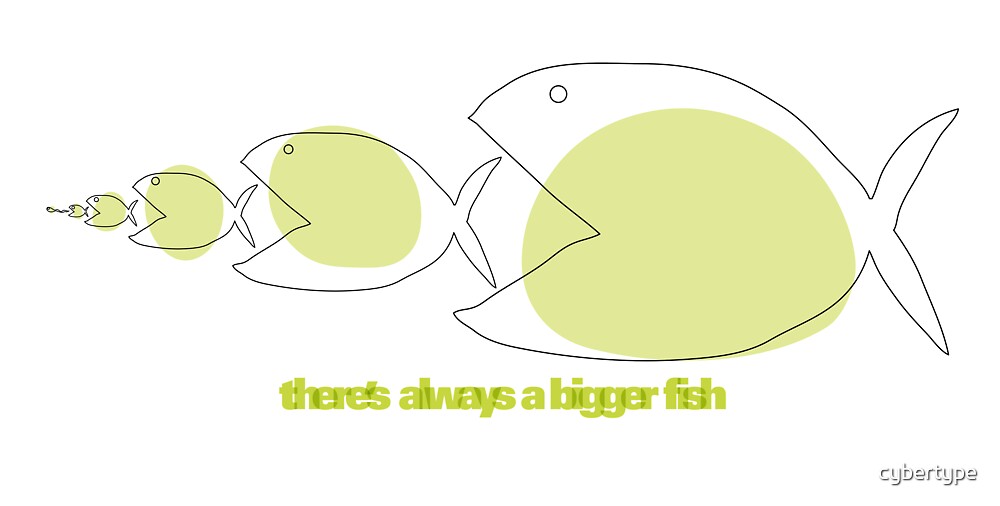 "there's always a bigger fish" by cybertype | Redbubble