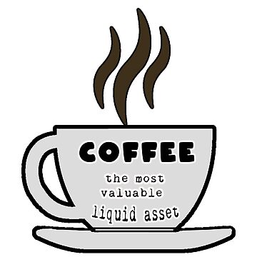 "Coffee the most valuable liquid asset" Sticker for Sale by ...
