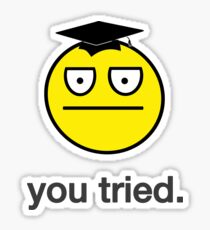 You Tried: Stickers | Redbubble