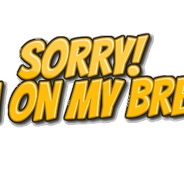 "Sorry! I'm on my Break" Poster for Sale by TheSmileyFrog | Redbubble