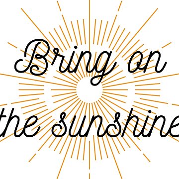 "Bring on the sunshine!" Poster for Sale by MargheritaLidia | Redbubble