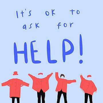 "It's ok to ask for HELP! " Poster for Sale by annamygdala8 | Redbubble