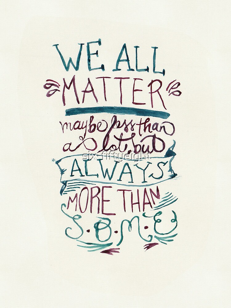 "We All Matter" by six-fiftyeight | Redbubble