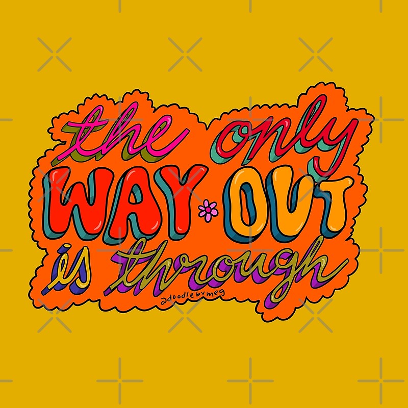 "The Only Way Out is Through" by doodlebymeg | Redbubble