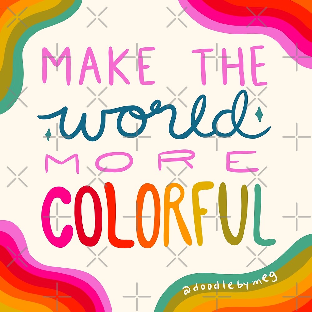 "More Colorful" by doodlebymeg | Redbubble