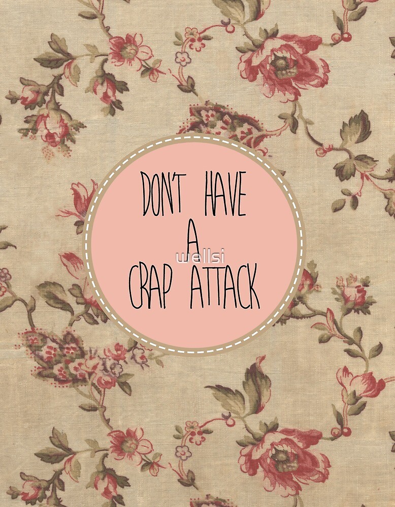 "Don't Have A Crap Attack" by wellsi | Redbubble