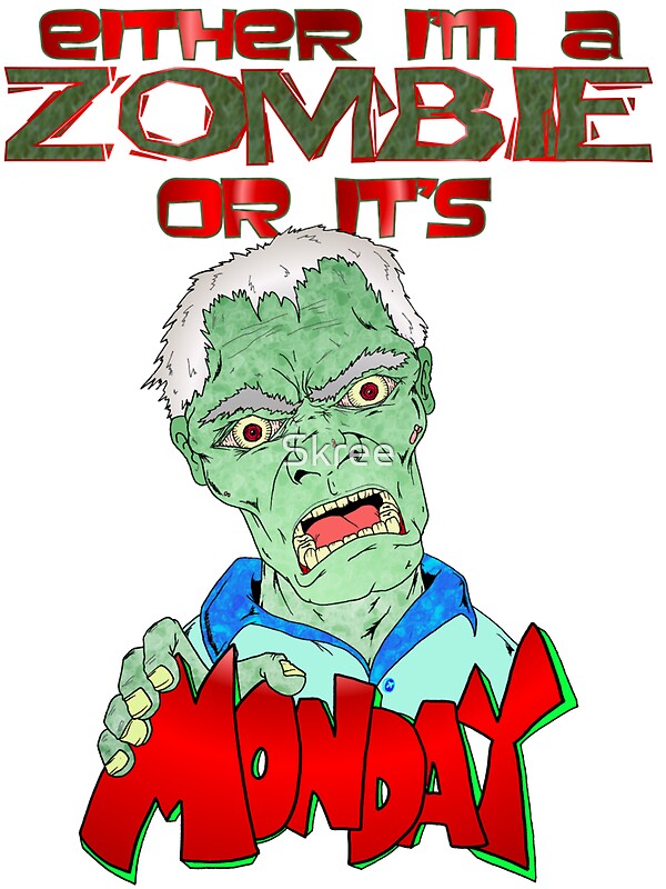 "Monday Zombie" by Skree | Redbubble