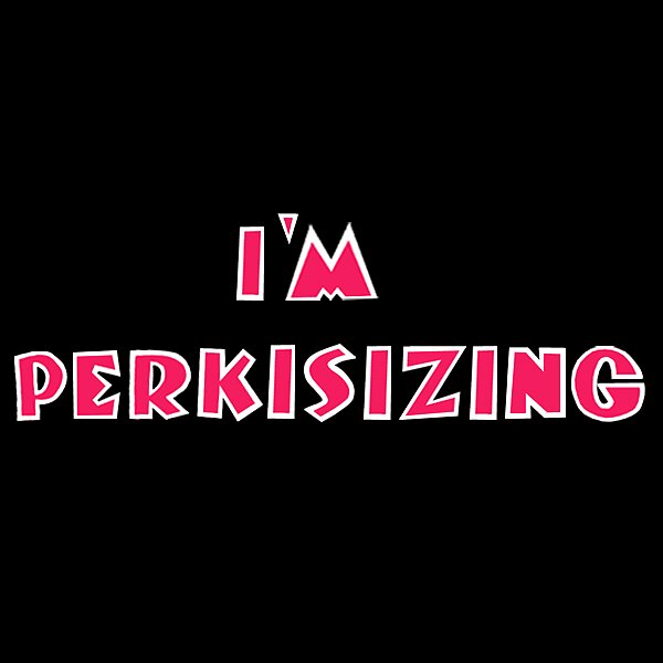 "I'm Perkisizing" by drewsky | Redbubble
