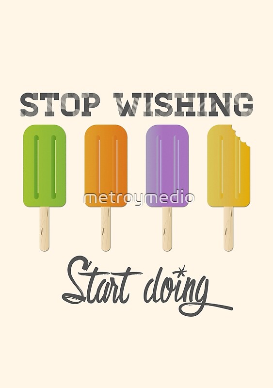 "Stop wishing Start doing - Popsicles" by metroymedio | Redbubble