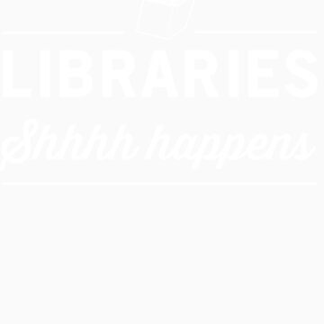 "Libraries. Shh Happens" Essential T-Shirt for Sale by careers | Redbubble