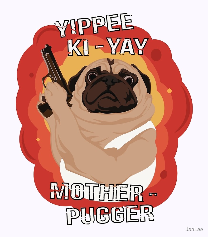 "Yippee Ki-Yay Motherpugger" by JenLee | Redbubble