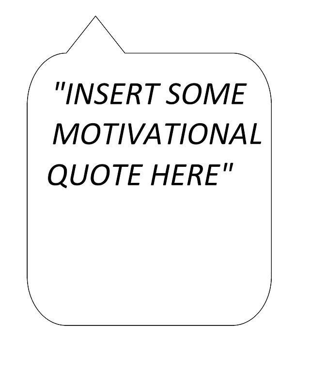 "'INSERT SOME MOTIVATIONAL QUOTE HERE'" by sllash2000 | Redbubble