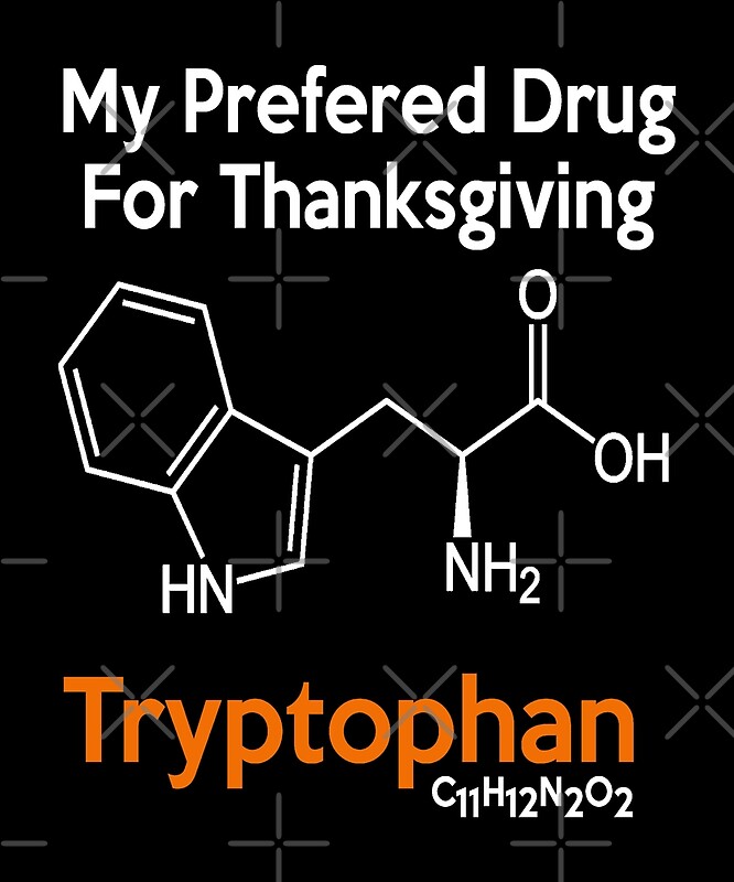 "My Preferred Drug for Thanksgiving is Tryptophan Food Coma Turkey ...