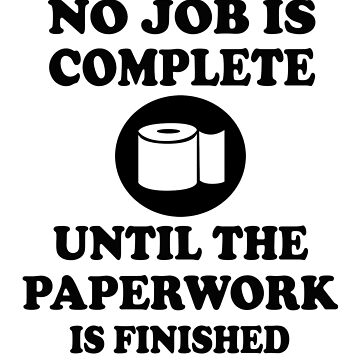 "No job is complete until the paperwork is finished." Sticker for Sale ...