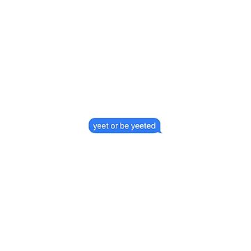 "Yeet or be Yeeted Funny Text Message" Sticker for Sale by ...
