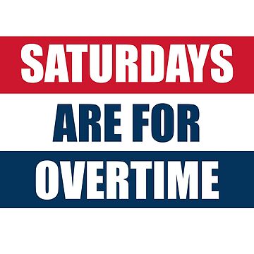 "Saturdays are for overtime" Sticker for Sale by RossDillon | Redbubble