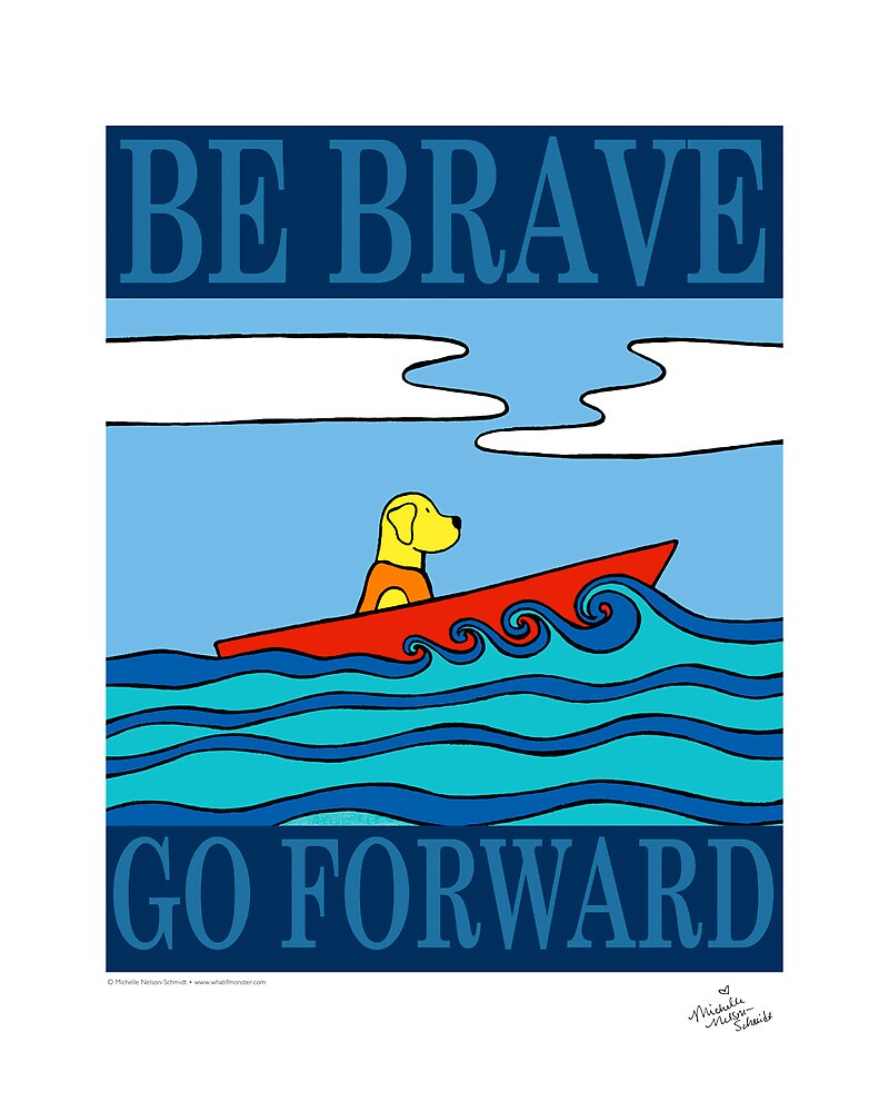 "Be Brave, Go Forward" by whatifmonster | Redbubble