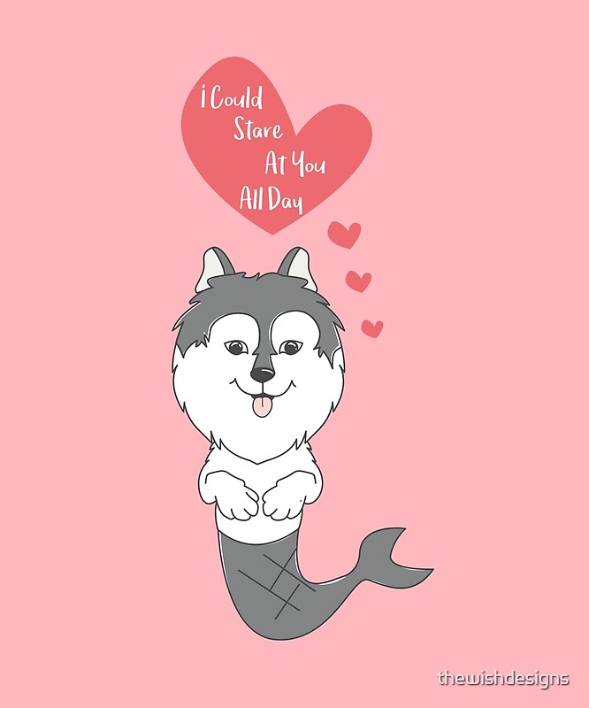 "Stare At You All Day - Lovely Husky Mermaid - Happy Valentines Day" by ...