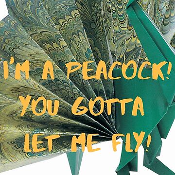 "I'm A Peacock! You Gotta Let Me Fly!" Poster for Sale by balriv81 ...