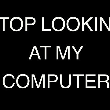"Stop Looking At my Computer" Sticker for Sale by Swaggie Maggie ...